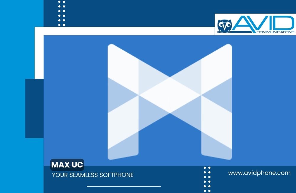 MaX UC - Your Seamless Softphone - Avid Communications